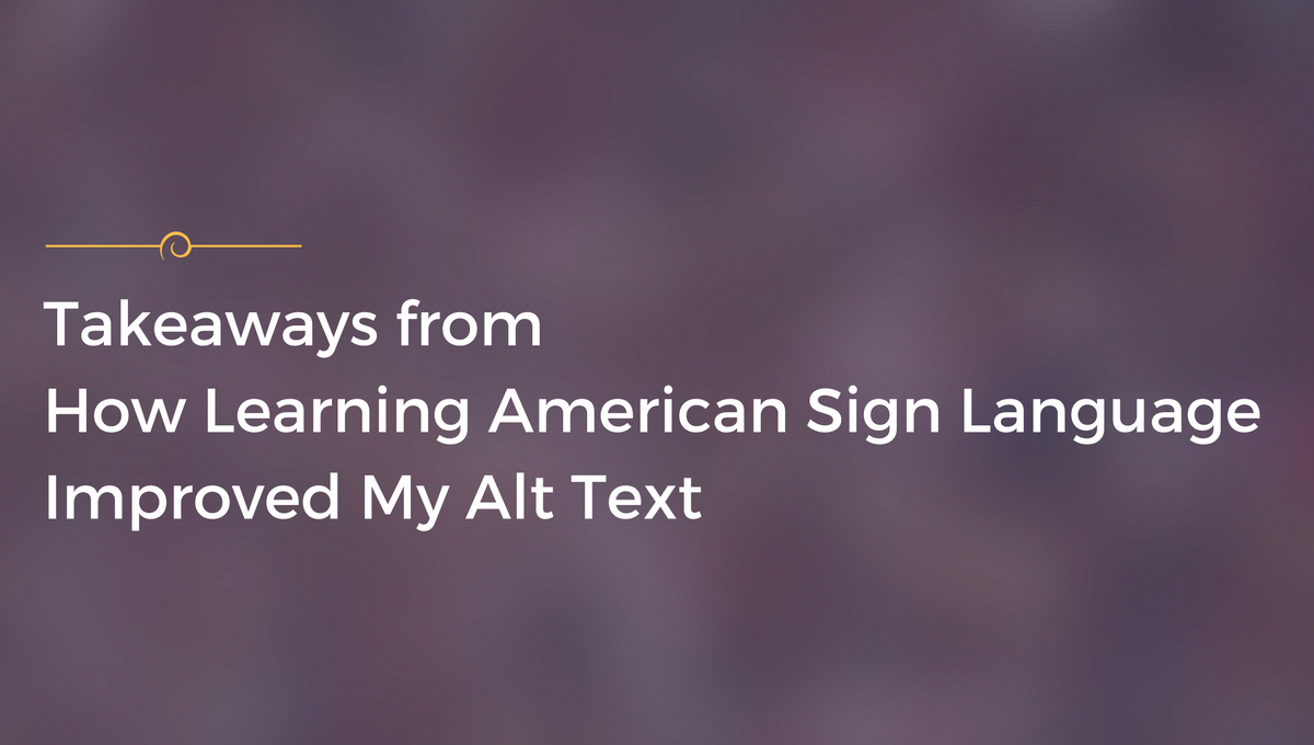 Takeaways from How Learning American Sign Language Improved My Alt Text ...